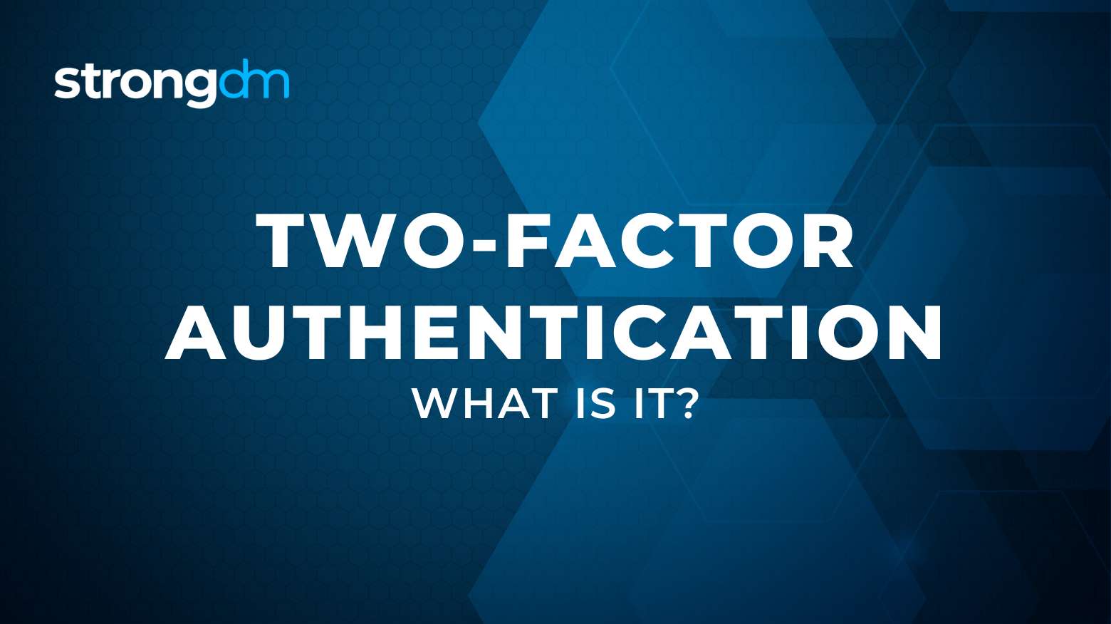 What is Two-Factor Authentication (2FA)? | Definition | StrongDM
